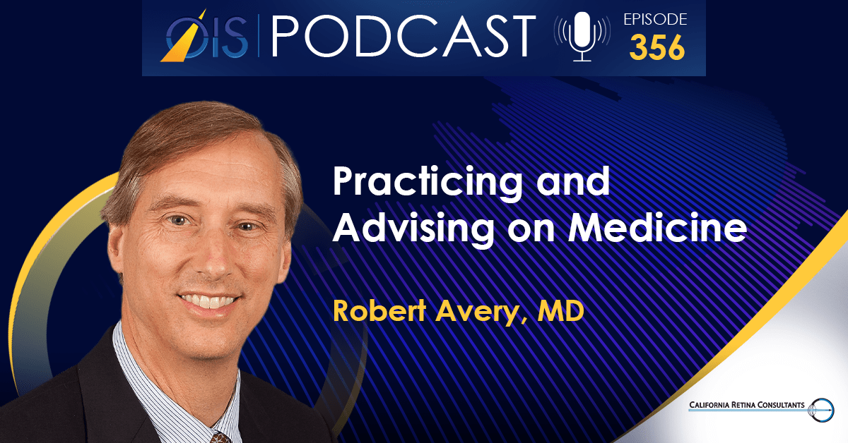 Practicing and Advising on Medicine, with Robert Avery, MD, California Retina Consultants ...