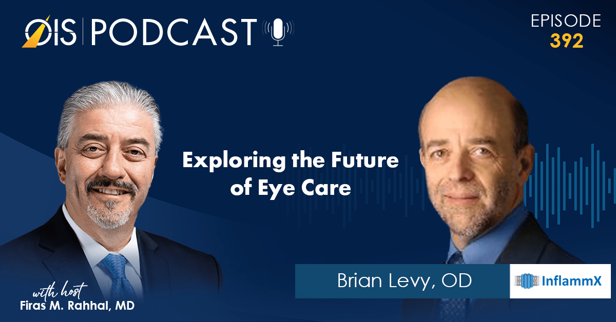 Exploring the Future of Eye Care with Brian Levy, OD | Ophthalmology Innovation Source